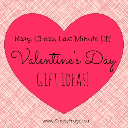 Easy, Cheap, Last Minute DIY Valentine's Day Gift Ideas